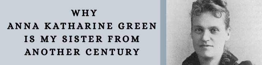 Why Anna Katharine Green is My Sister From Another Century – Patricia ...